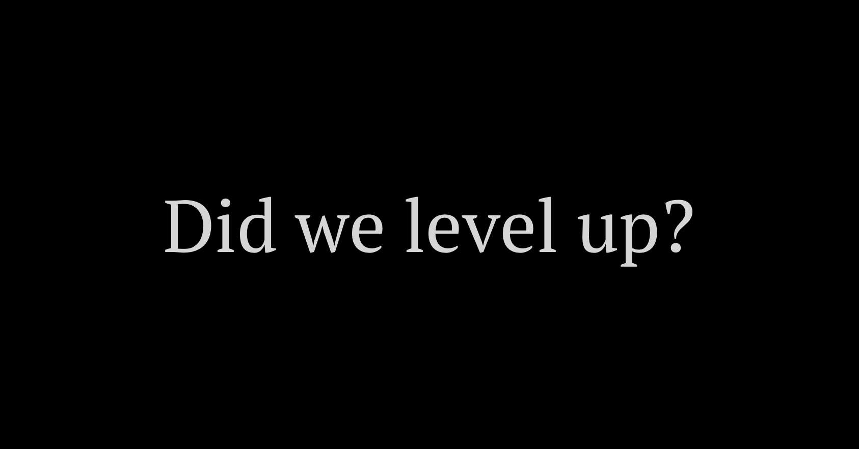 Did we level up?